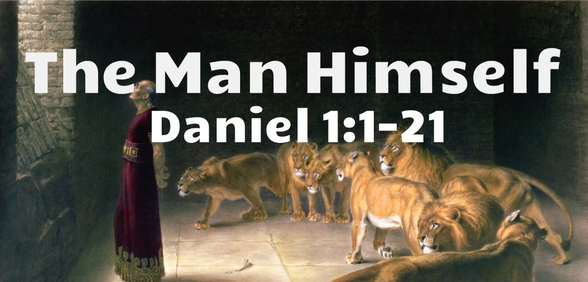 Daniel 1:1-21 – The Man Himself – Watts in the Word