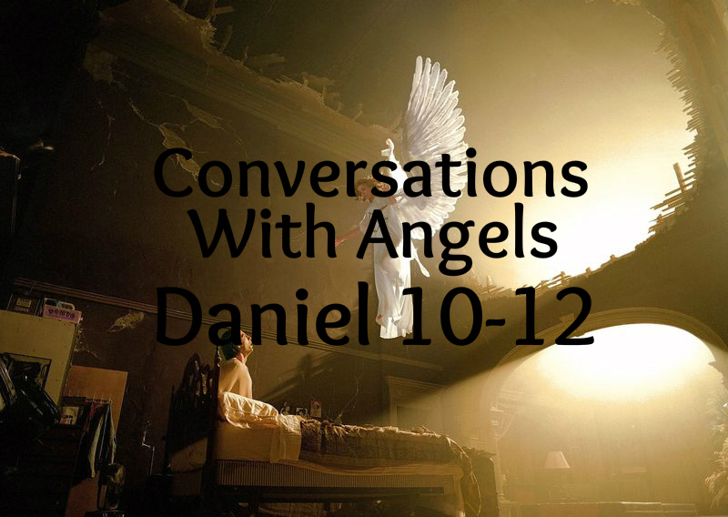 Daniel 10-12 – Conversations with Angels – Watts in the Word