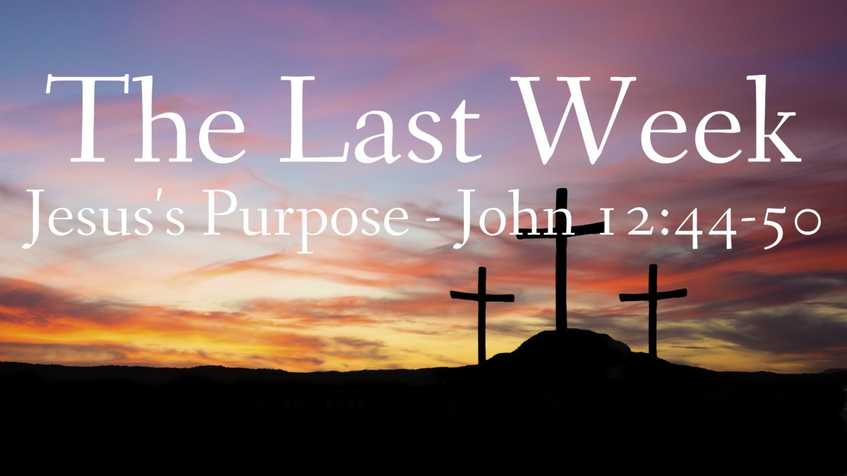 Jesus’s Purpose – John 12:44-50 – Watts in the Word