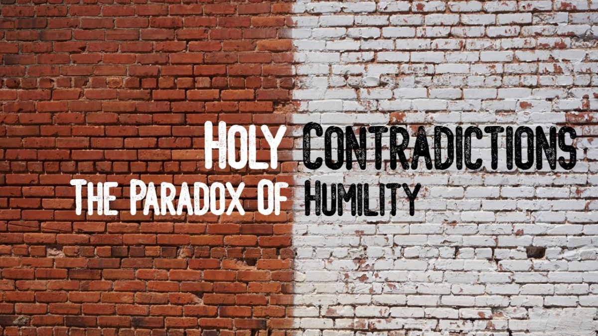 Holy Contradictions – The Paradox of Humility – Watts in the Word