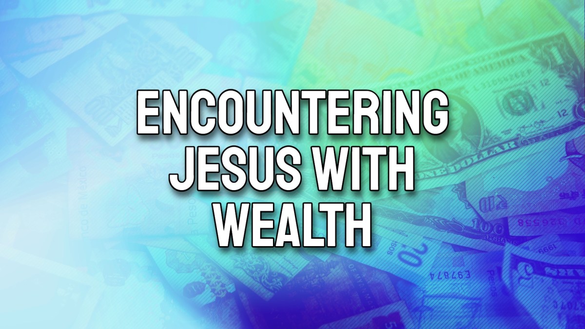 Encountering Jesus With Wealth – Watts in the Word